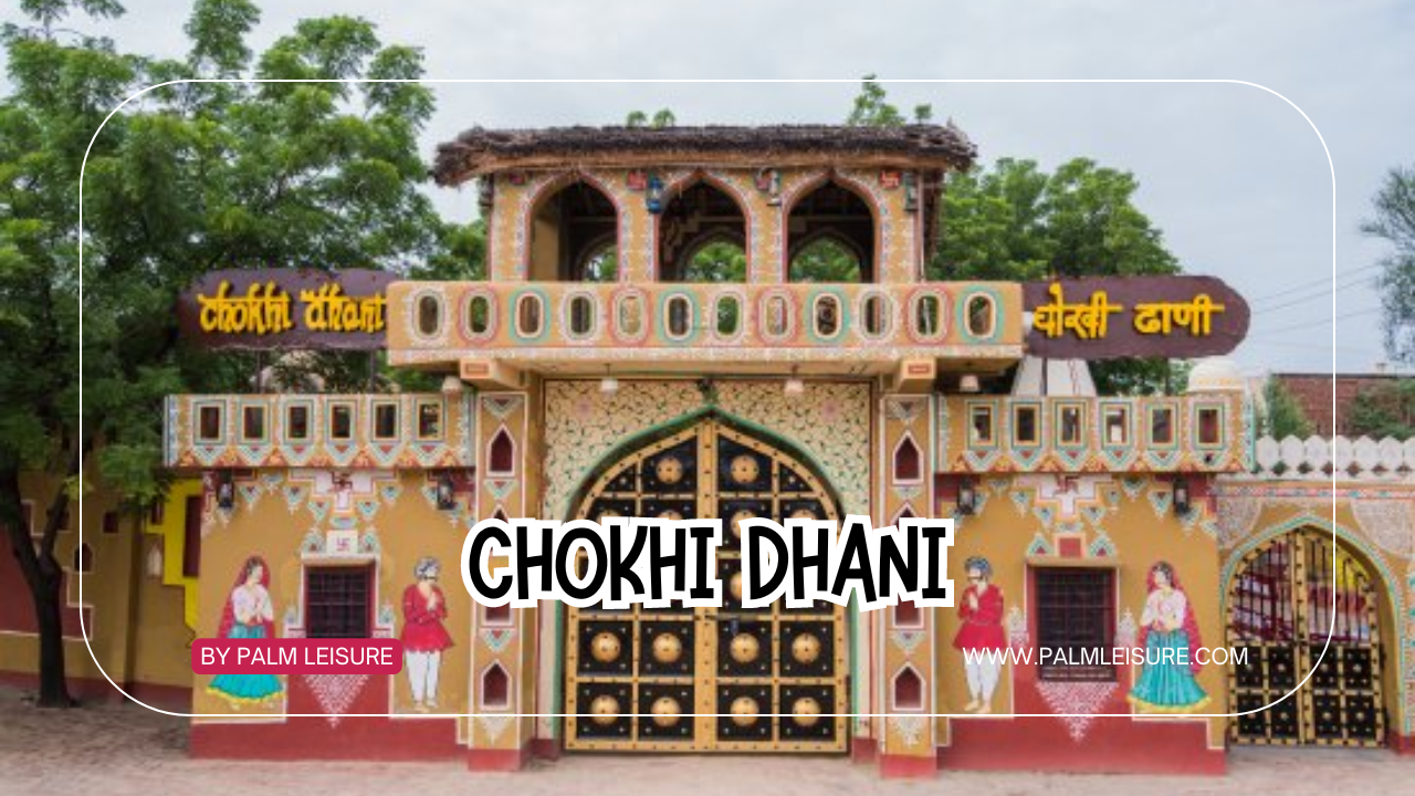 Chokhi Dhani: A Rajasthani Cultural Extravaganza - Palm Familia