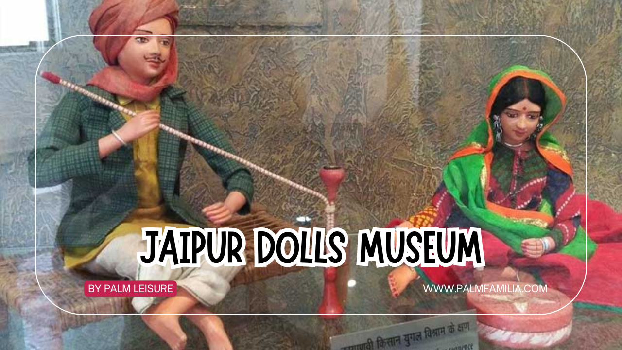Jaipur Dolls Museum: A Miniature Wonderland - Palm Familia